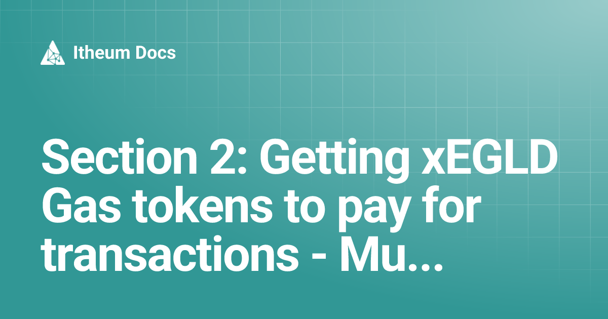 Section 2: Getting xEGLD Gas tokens to pay for transactions - MultiversX Devnet | Itheum Docs